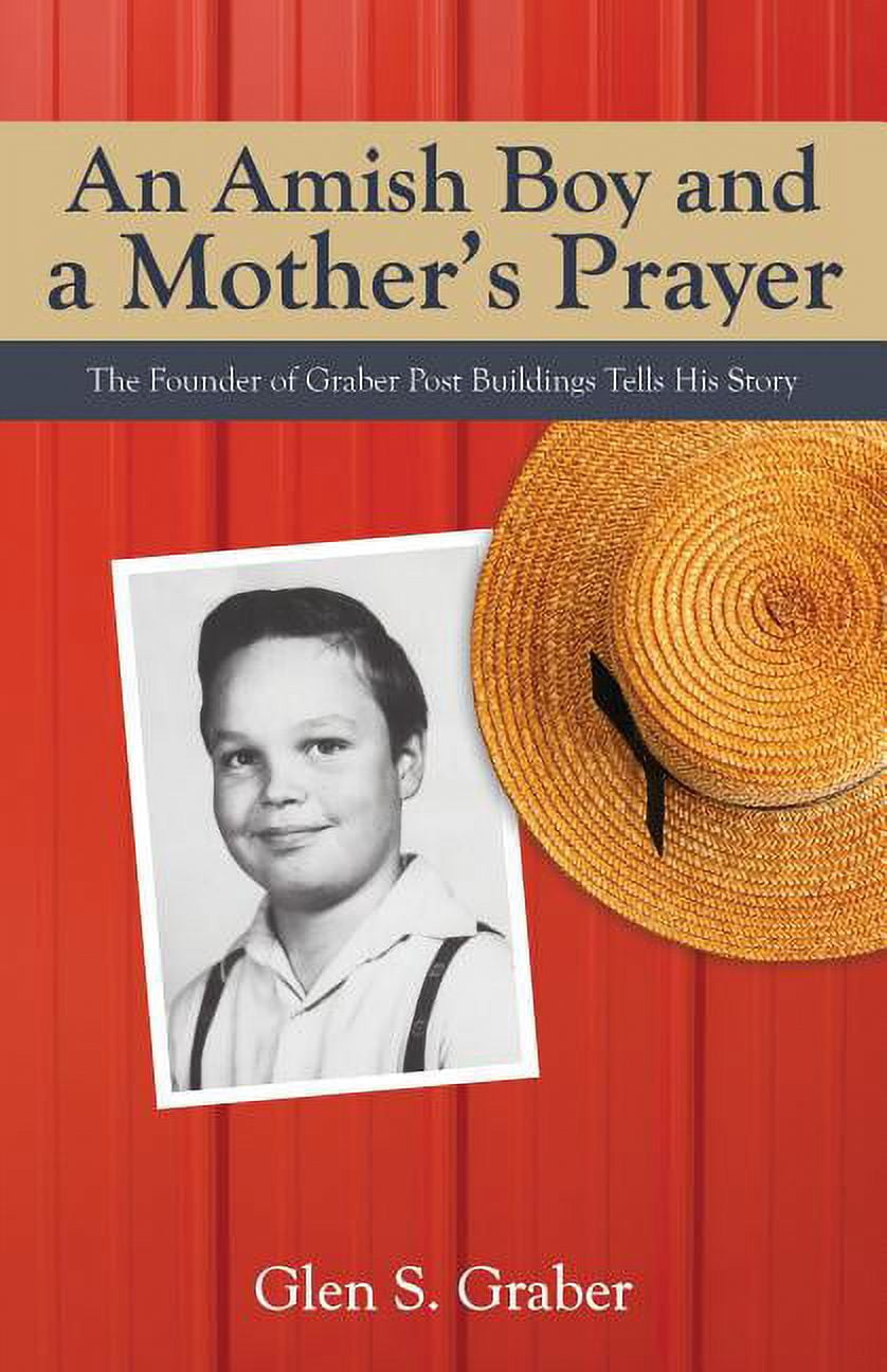 Amish Boy and a Mother's Prayer: The Founder of Graber Post Buildings ...