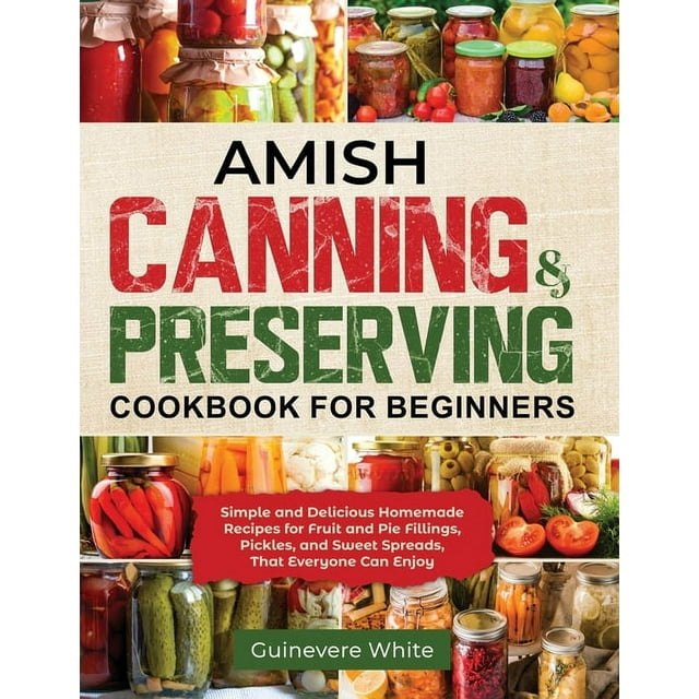 Amish Canning And Preserving Cookbook For Beginners Simple And Delicious