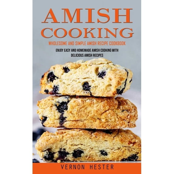 Amish Cooking: Wholesome and Simple Amish Recipe Cookbook (Enjoy Easy ...