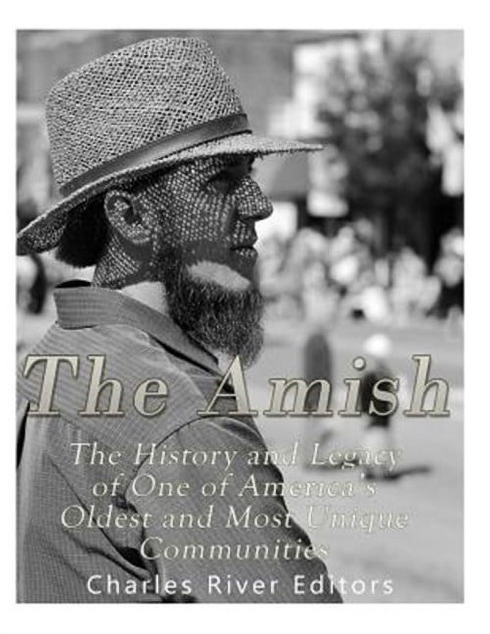 Amish : The History and Legacy of One of America?s Oldest and Most ...