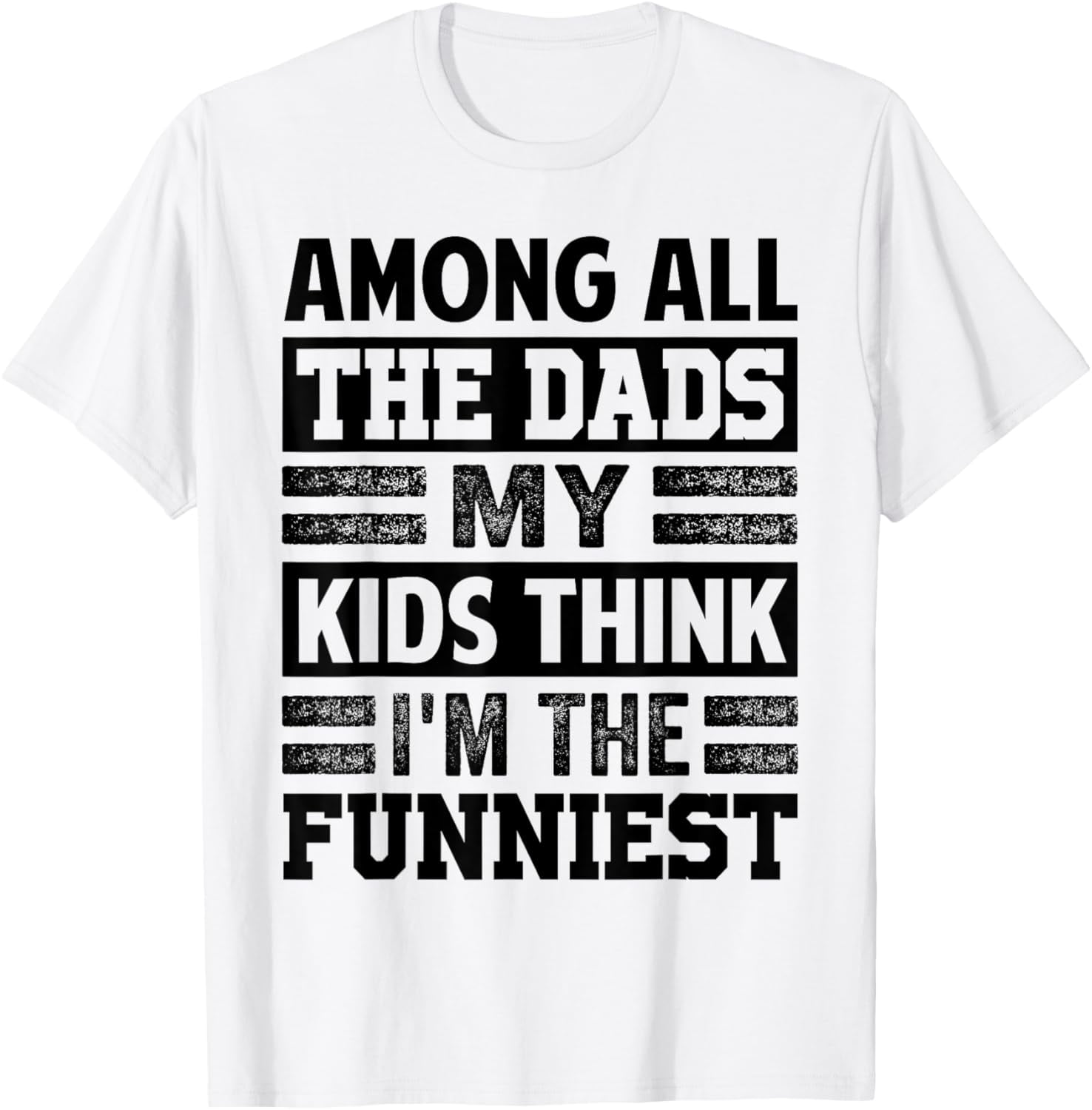 Among All The Dads My Kids Think I'm The Funniest T-Shirt - Walmart.com