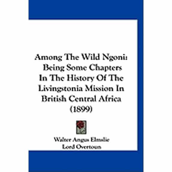 Among The Wild Ngoni : Being Some Chapters In The History Of The Livingstonia Mission In British ...