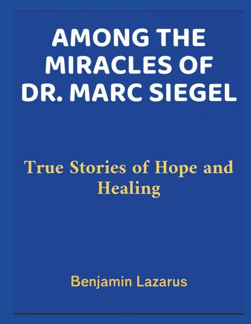 Among the Miracles of Dr. Marc Siegel: True Stories of Hope and Healing ...
