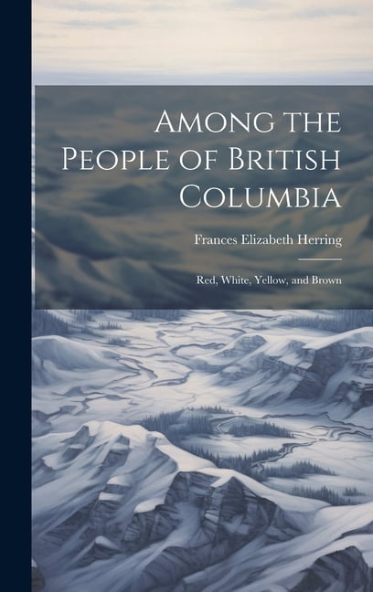 Among the People of British Columbia: Red, White, Yellow, and Brown ...
