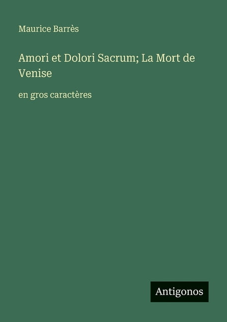 Amori et Dolori Sacrum; La Mort de Venise: en gros caractÃ¨res ...
