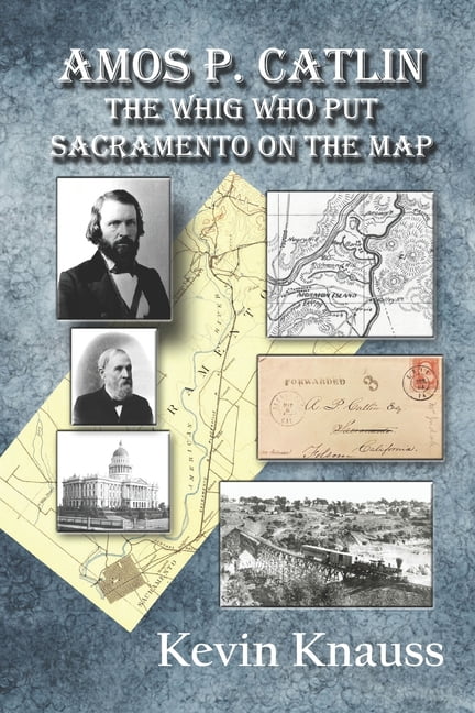 Amos P. Catlin: The Whig Who Put Sacramento On The Map - Walmart.com