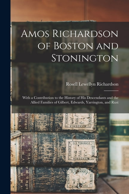 Amos Richardson of Boston and Stonington: With a Contribution to the ...
