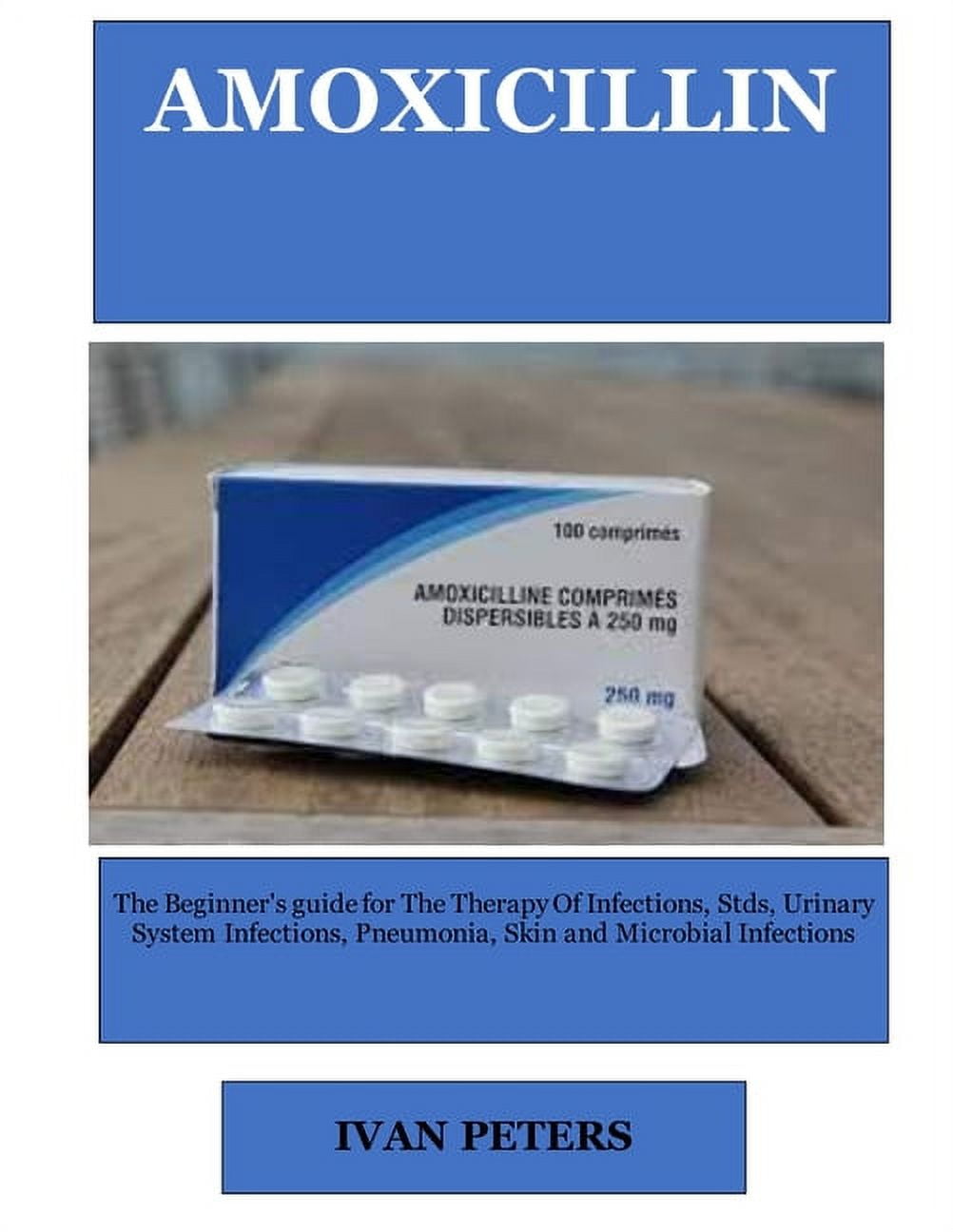 Amoxicillin: The Beginner's guide for The Therapy Of Infections, Stds, Urinary System Infections ...