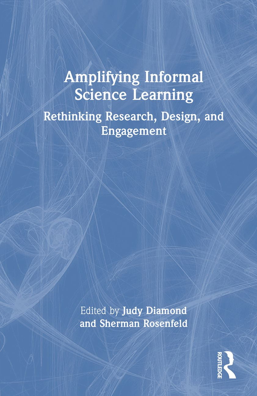 Amplifying Informal Science Learning: Rethinking Research, Design, and ...