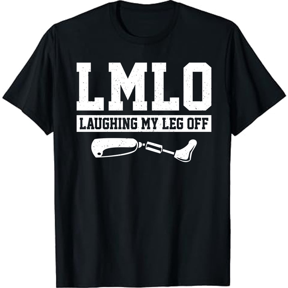 Amputee Leg Humor Laughing My Leg Off Prosthetic Leg Funny T-Shirt Size ...