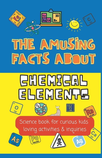 Amusing facts about chemical elements: Science book for curious kids ...