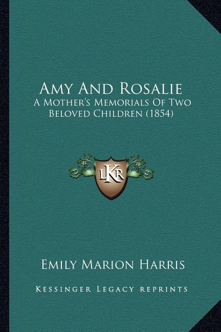Amy And Rosalie : A Mother's Memorials Of Two Beloved Children (1854 ...