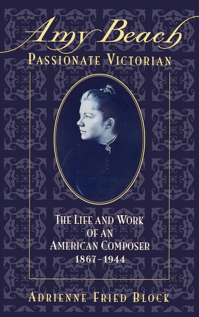 Amy Beach, Passionate Victorian: The Life and Work of an American ...