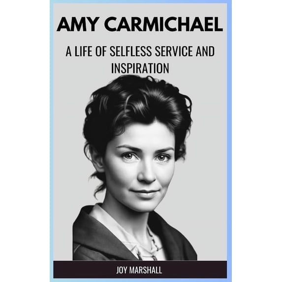 Amy Carmichael: A Life of Selfless Service and Inspiration, (Paperback ...