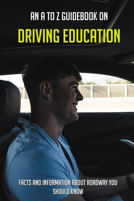 An A To Z Guidebook On Driving Education: Facts And Information About ...
