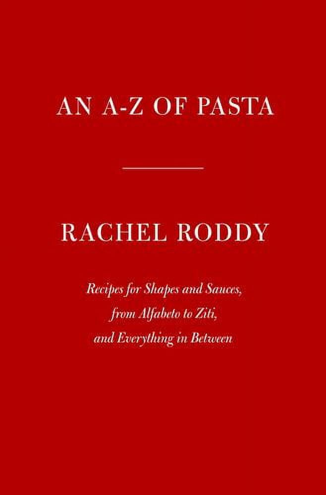 An A-Z of Pasta: Recipes for Shapes and Sauces, from Alfabeto to Ziti ...