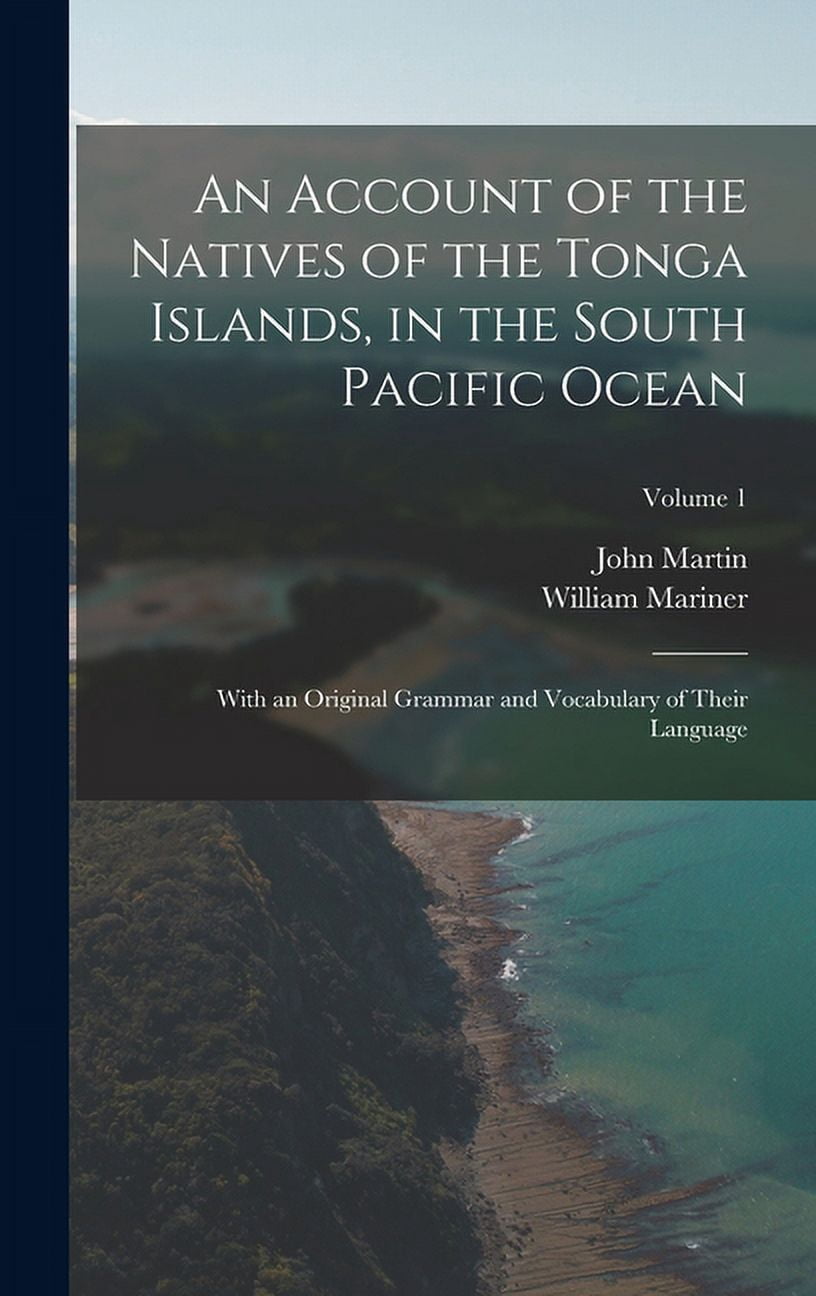 An Account of the Natives of the Tonga Islands, in the South Pacific ...