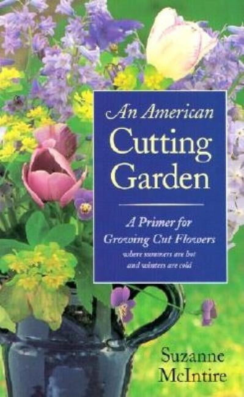 An American Cutting Garden: A Primer for Growing Cut Flowers Where ...