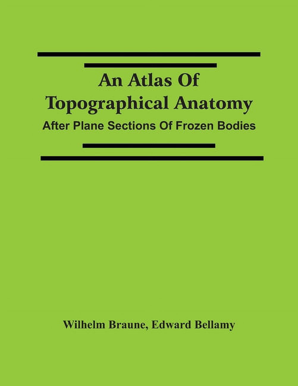 An Atlas Of Topographical Anatomy: After Plane Sections Of Frozen ...