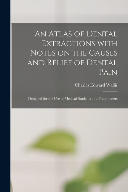 An Atlas of Dental Extractions With Notes on the Causes and Relief of ...