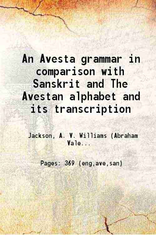 An Avesta grammar in comparison with Sanskrit and The Avestan alphabet ...