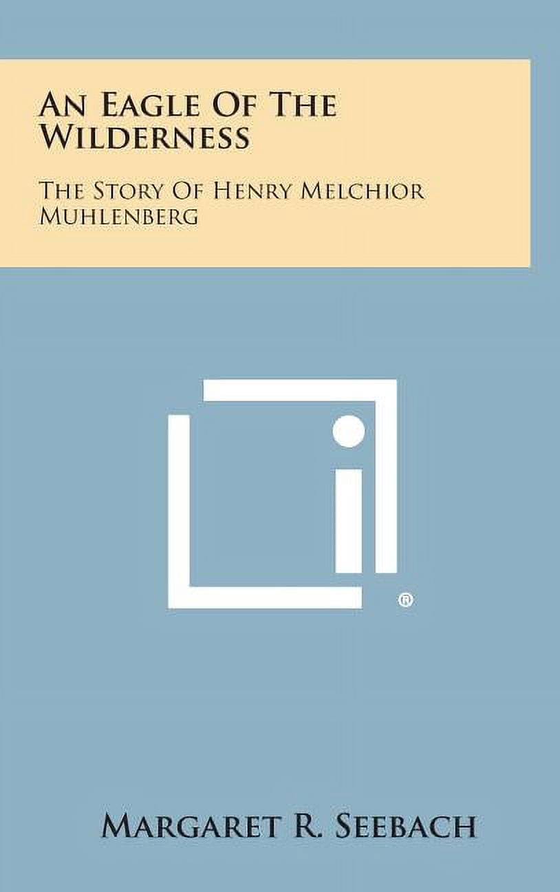 An Eagle of the Wilderness : The Story of Henry Melchior Muhlenberg ...