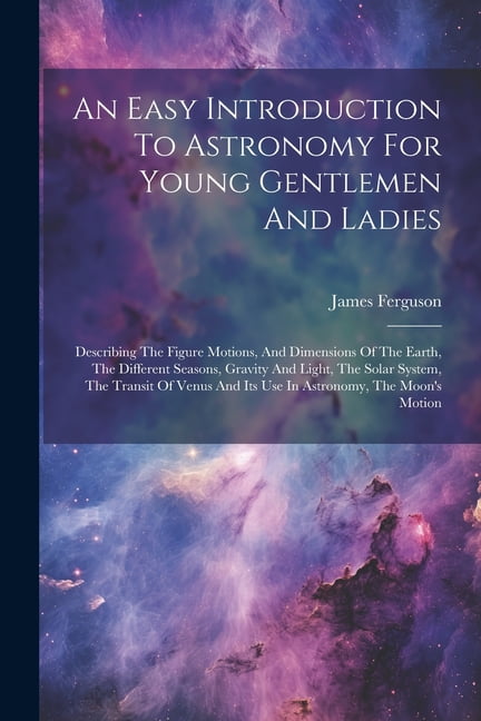 An Easy Introduction To Astronomy For Young Gentlemen And Ladies ...