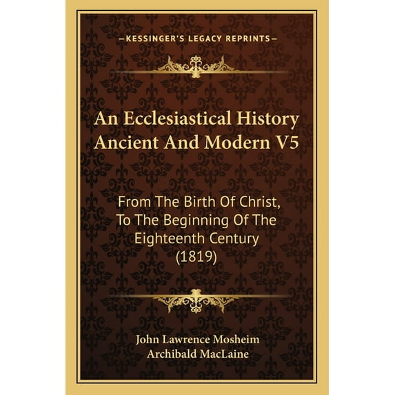 An Ecclesiastical History Ancient And Modern V5 : From The Birth Of ...