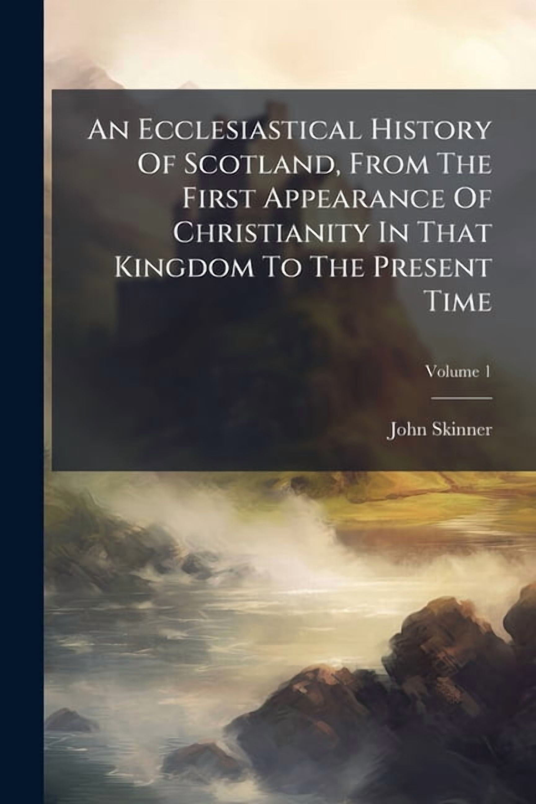 An Ecclesiastical History Of Scotland, From The First Appearance Of ...