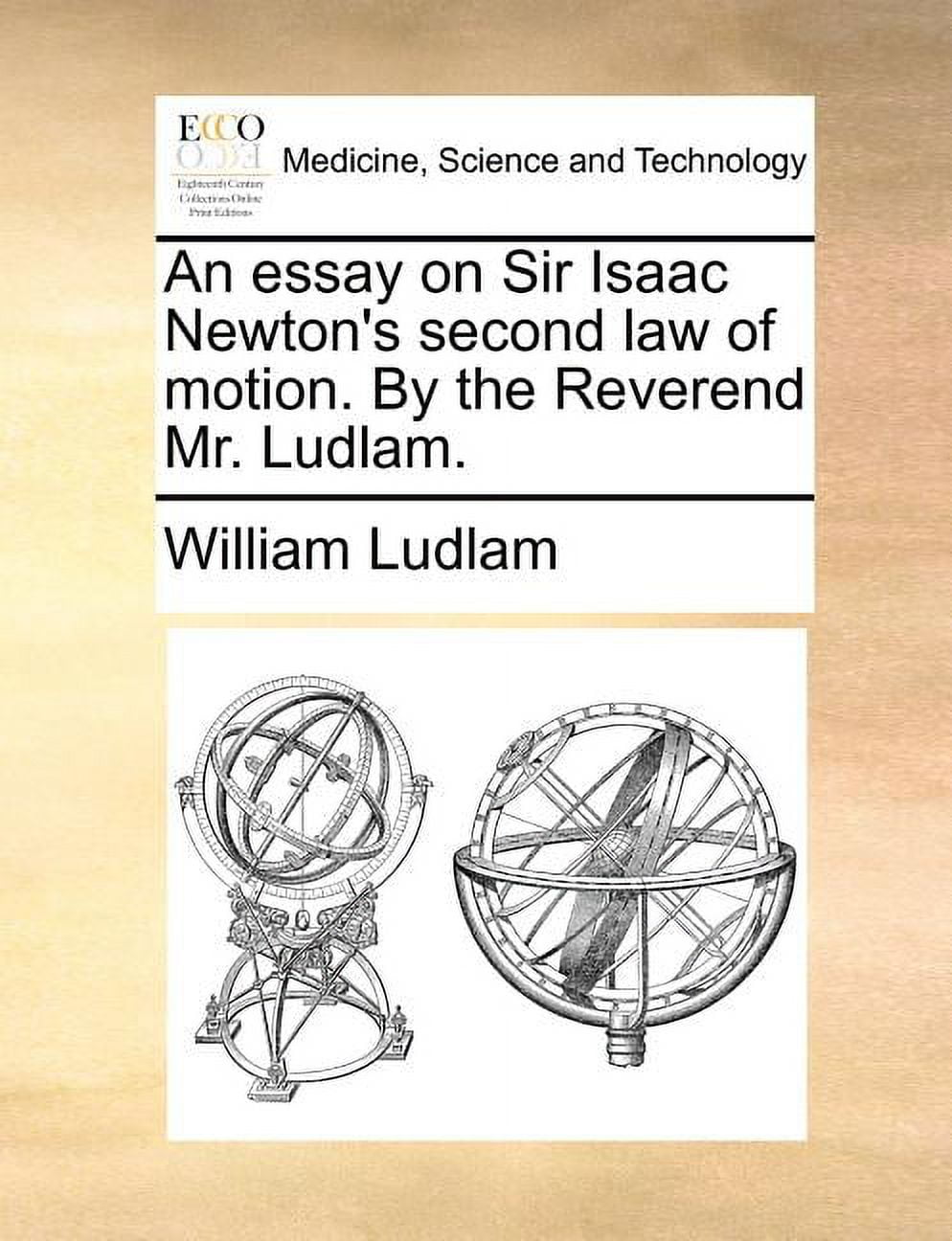An essay on Sir Isaac Newton's second law of motion. By the Reverend Mr ...