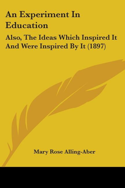 An Experiment In Education : Also, The Ideas Which Inspired It And Were ...