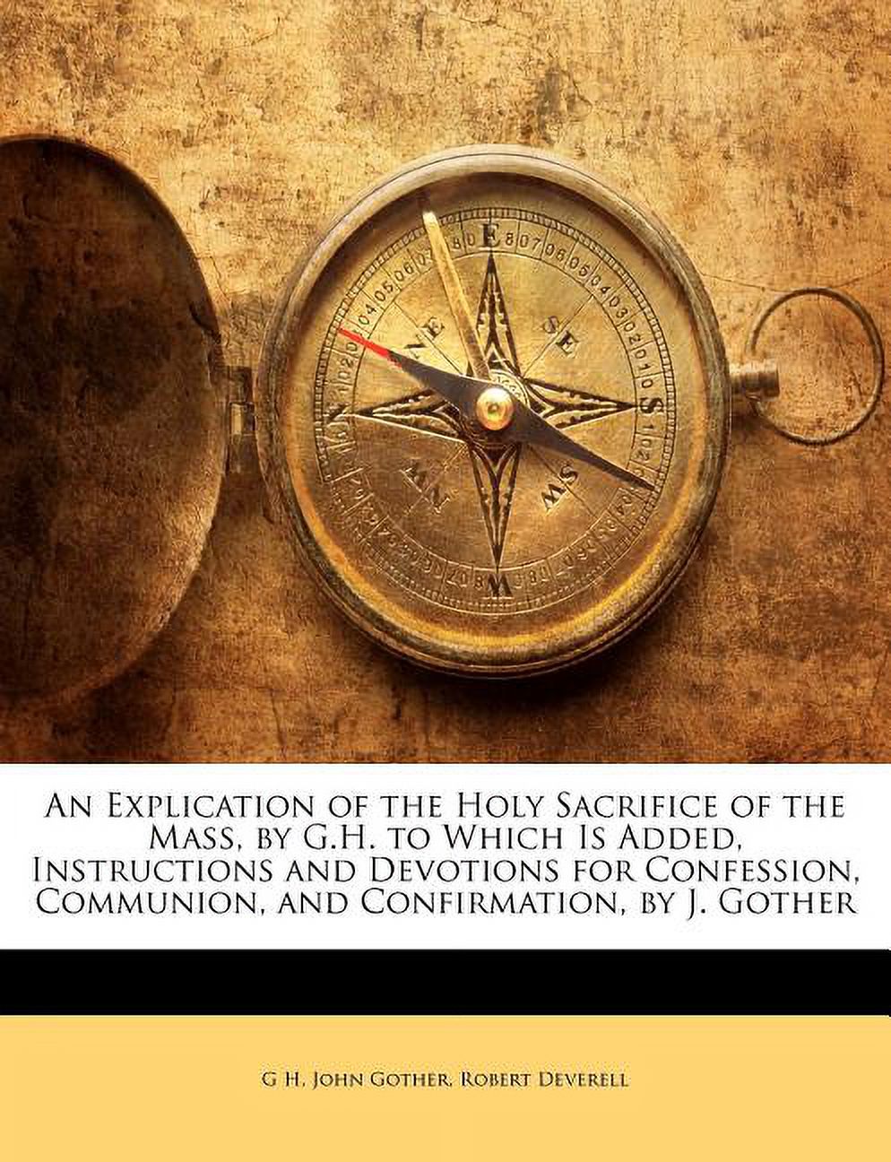 An Explication of the Holy Sacrifice of the Mass, by G.H. to Which Is ...