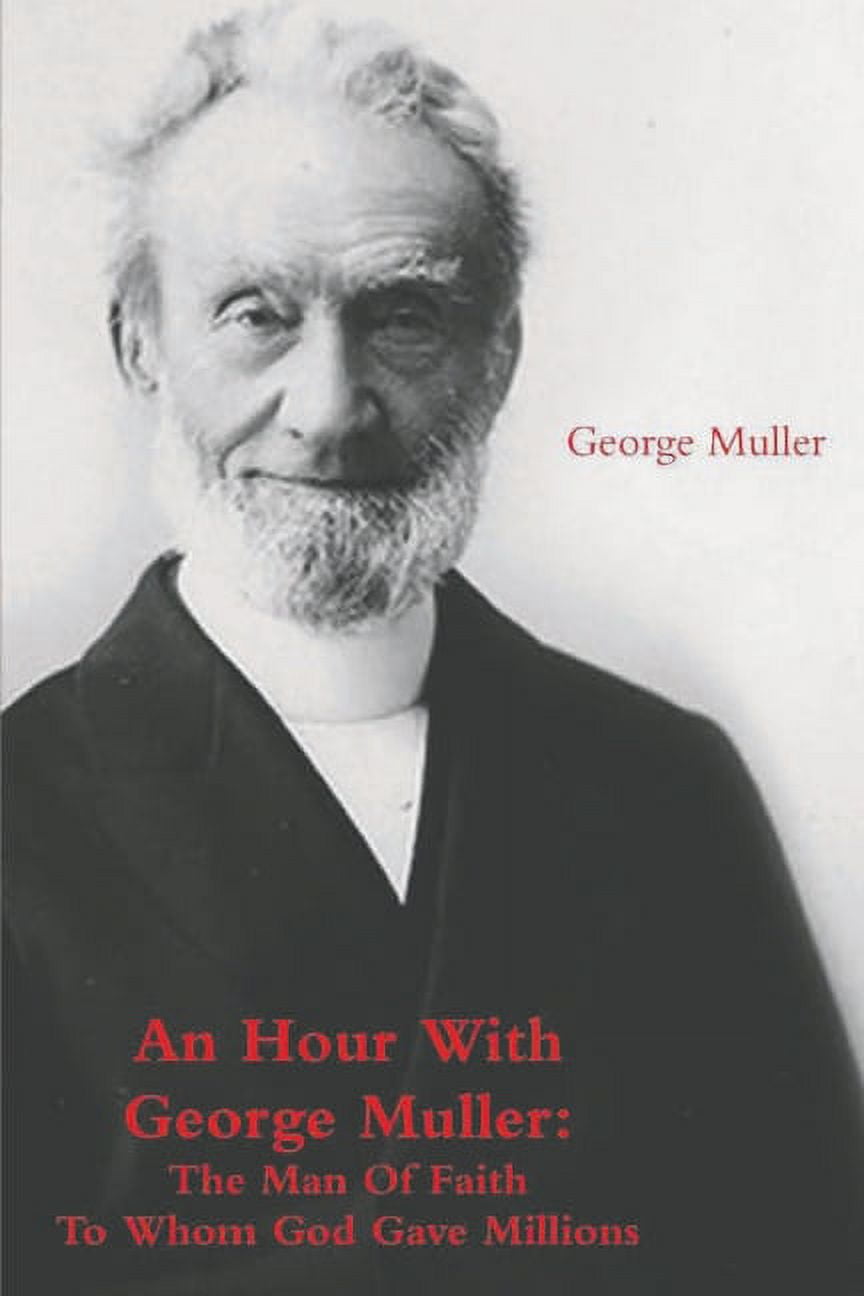 An Hour With George Muller: The Man Of Faith To Whom God Gave Millions ...