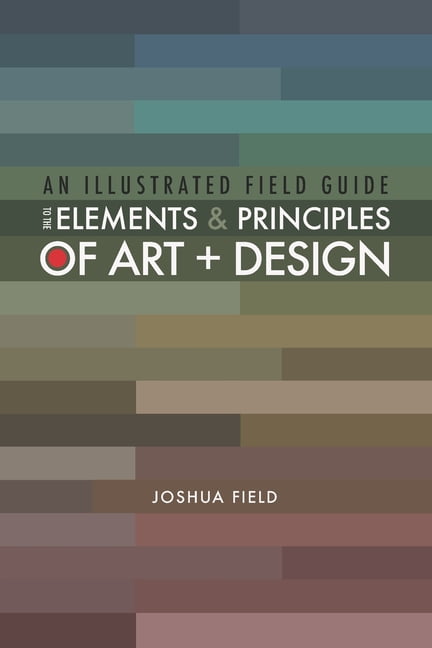 An Illustrated Field Guide to the Elements and Principles of Art ...