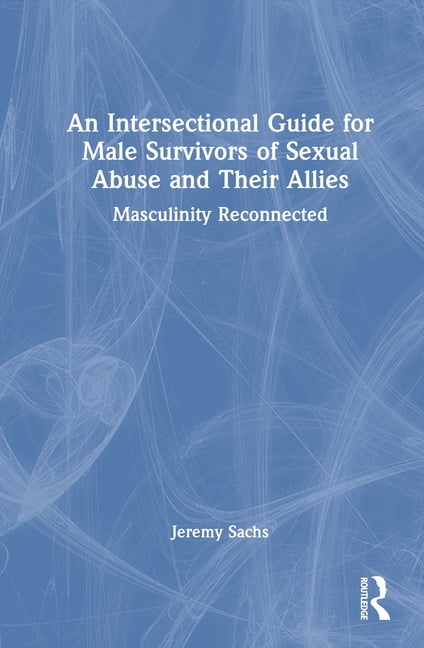 An Intersectional Guide for Male Survivors of Sexual Abuse and Their Allies: Masculinity ...