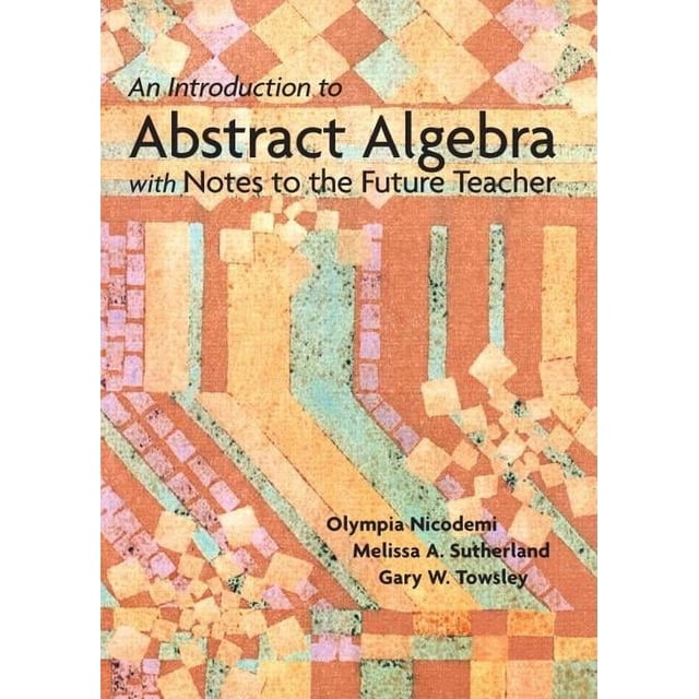 An Introduction to Abstract Algebra with Notes to the Future Teacher ...