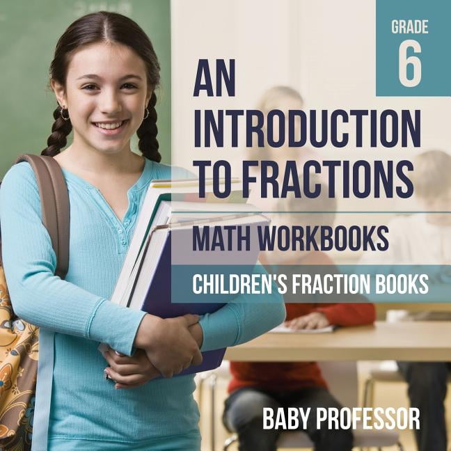An Introduction to Fractions - Math Workbooks Grade 6 Children's ...