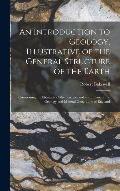 An Introduction to Geology, Illustrative of the General Structure of ...