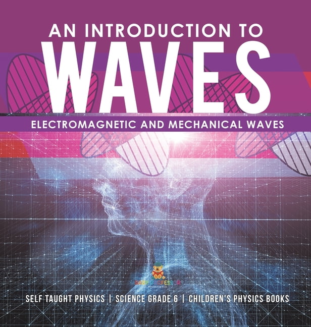 An Introduction to Waves Electromagnetic and Mechanical Waves .Self ...