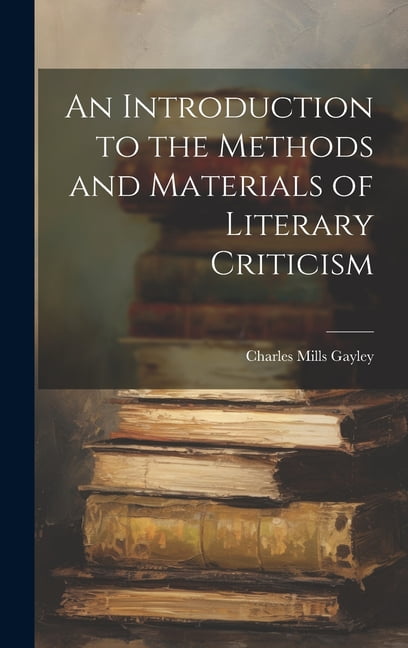 An Introduction to the Methods and Materials of Literary Criticism ...