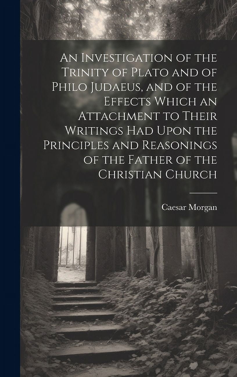 An Investigation of the Trinity of Plato and of Philo Judaeus, and of ...