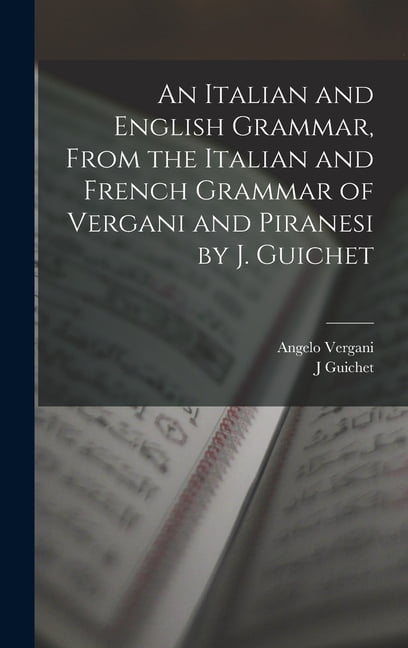 An Italian and English Grammar, From the Italian and French Grammar of ...