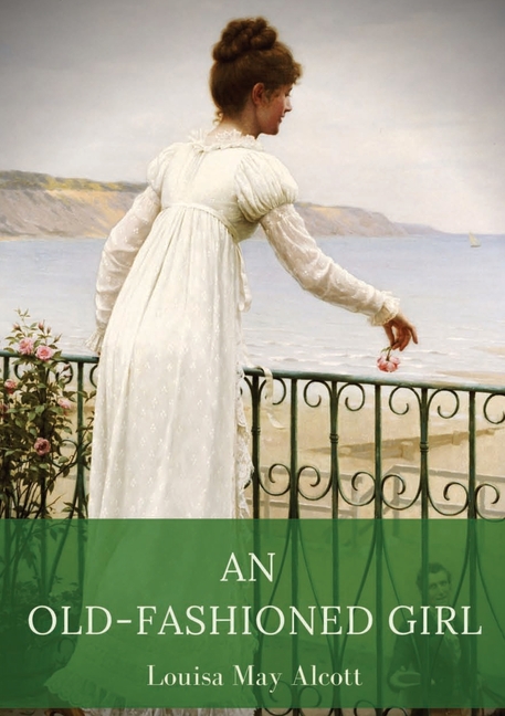 An Old-Fashioned Girl : a novel by Louisa May Alcott first published in ...