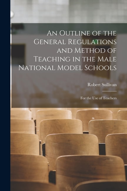 An Outline of the General Regulations and Method of Teaching in the ...