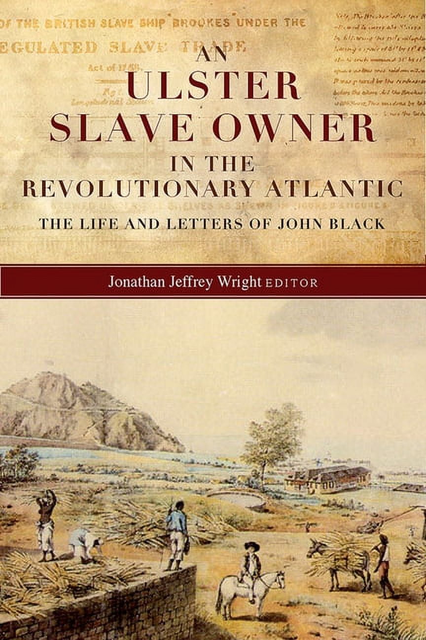 An Ulster slave owner in the revolutionary Atlantic : The life and ...