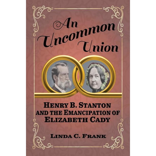 An Uncommon Union: Henry B. Stanton and the Emancipation of Elizabeth ...