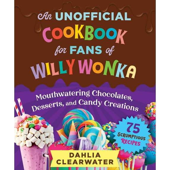 An Unofficial Cookbook for Fans of Willy Wonka : Mouthwatering ...