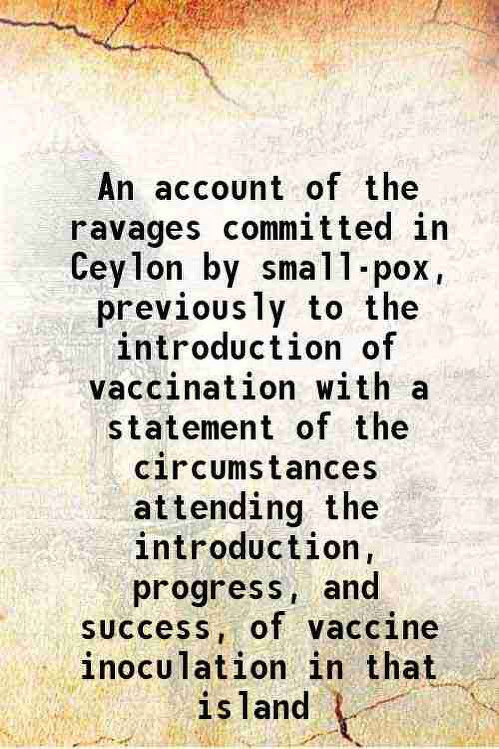 An account of the ravages committed in Ceylon by small-pox, previously to the introduction of ...