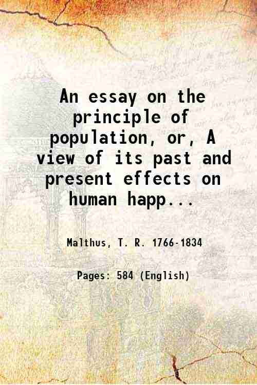 An Essay On The Principle Of Population Or A View Of Its Past And Present Effects On Human