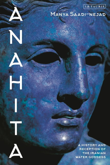 Anahita: A History and Reception of the Iranian Water Goddess ...